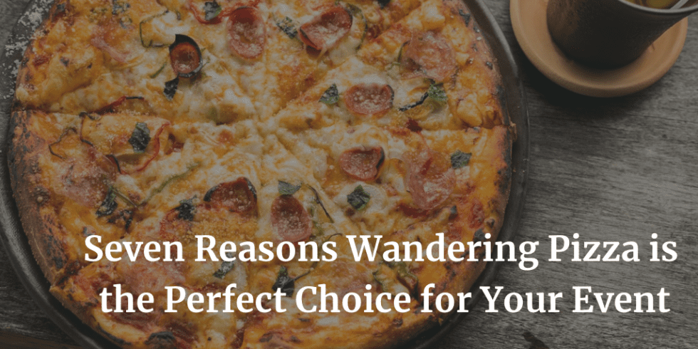 7 Reasons The Wandering Pizza is the best choice for your event ...